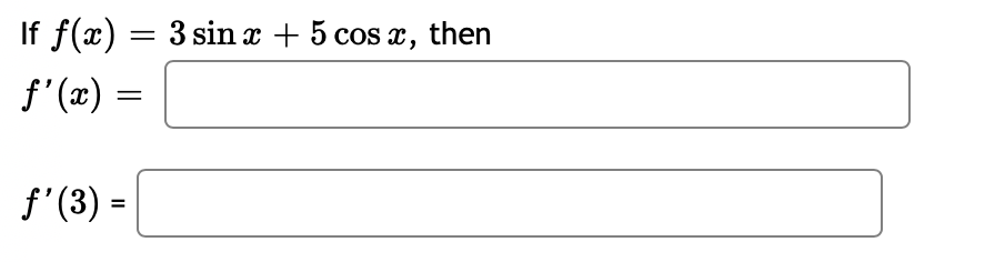 Solved If f(x) = 3 sin x + 5 cos x, then f'(x) = f(3) = | Chegg.com