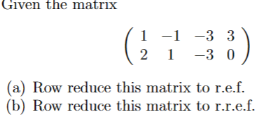 Solved Given the matrıx (12−11−3−330) (a) Row reduce this | Chegg.com