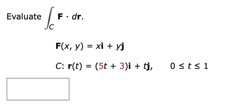 Solved Evaluate ber F. dr. C F(x, y) = xi + yj C: r(t) = (5t | Chegg.com