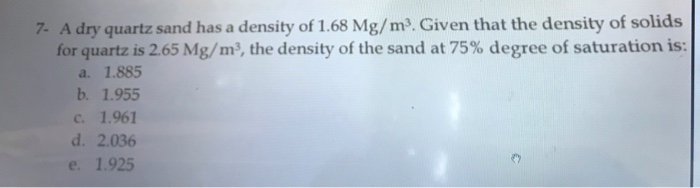 Solved 7- A dry quartz sand has a density of 1.68 Mg/m3. | Chegg.com