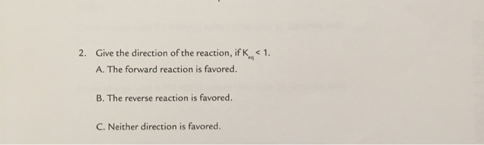 Solved 2. Give the direction of the reaction, if K 1 A. The | Chegg.com