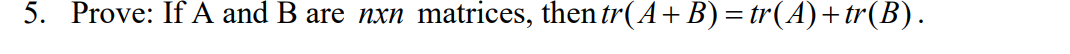 Solved 5. Prove: If A and B are nxn matrices, then tr(A+B)= | Chegg.com