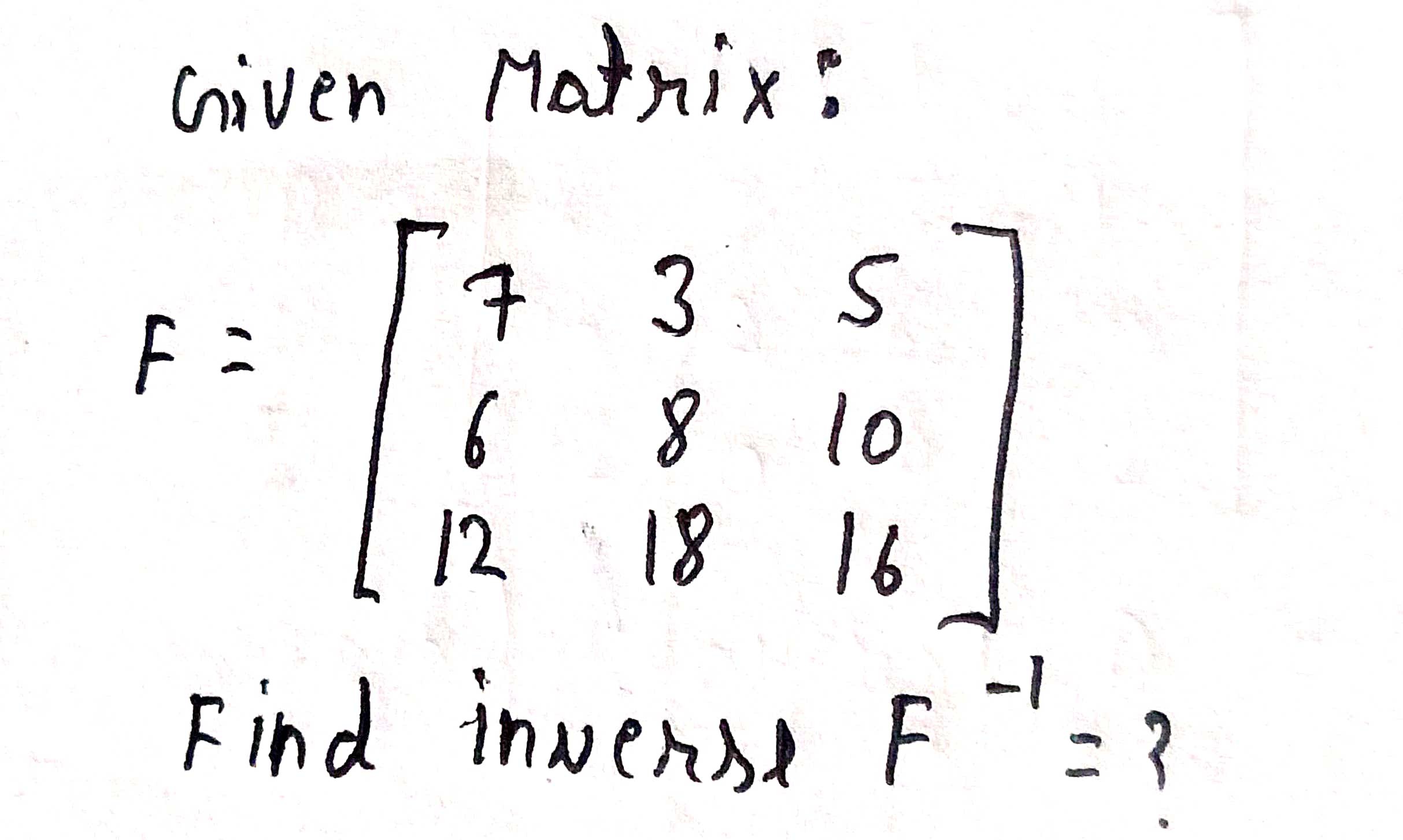Solved Given Matrix:F=[7356810121816]Find inverse F-1= ? | Chegg.com