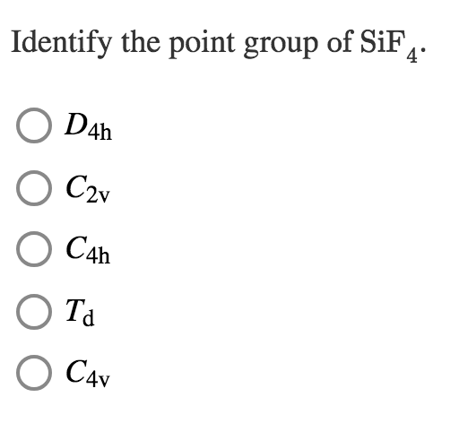 Solved Identify the point group of SiF4. O DA O Cav ООО | Chegg.com