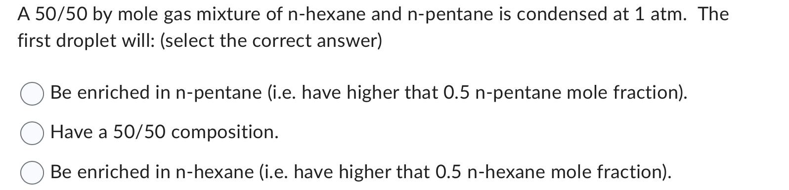 Solved A 50/50 by mole gas mixture of n-hexane and n-pentane | Chegg.com