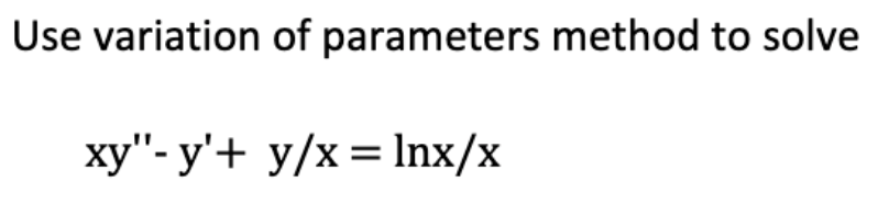 Solved Use variation of parameters method to solve xy"-y'+ | Chegg.com