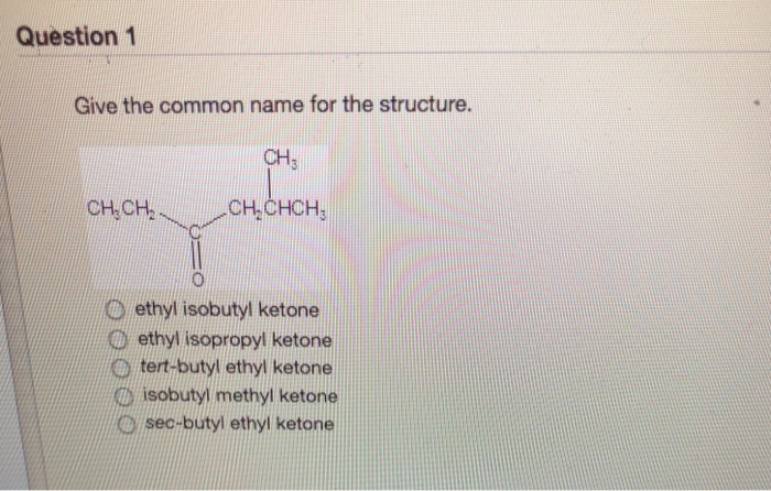 Solved Question 1 Give the common name for the structure. | Chegg.com