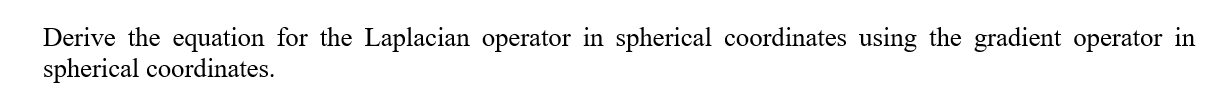 Solved Derive the equation for the Laplacian operator in | Chegg.com