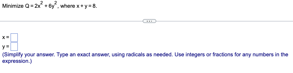 Solved Minimize Q=2x2+6y2, where x+y=8 x= y= (Simplify your | Chegg.com