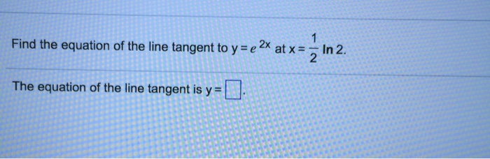 Solved Find the equation of the line tangent to y = e^2x at | Chegg.com
