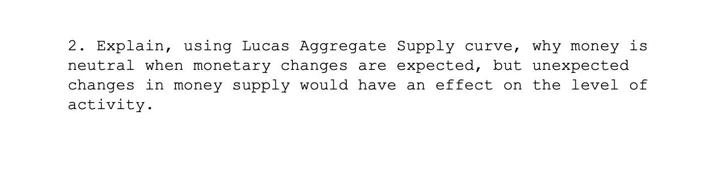 Solved 2. Explain, using Lucas Aggregate Supply curve, why | Chegg.com
