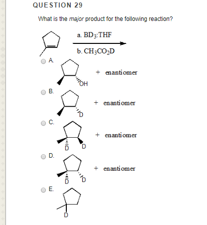 Solved QUESTION 29 a. BD3:THF b. CH3CO2D O A + enantiomer Он | Chegg.com