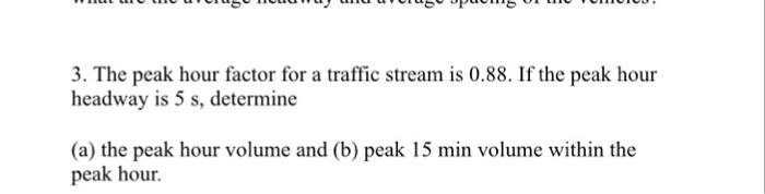 Solved 3. The peak hour factor for a traffic stream is 0.88. | Chegg.com