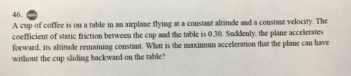 Solved 46. A cup of coffee is on a table in an airplane | Chegg.com