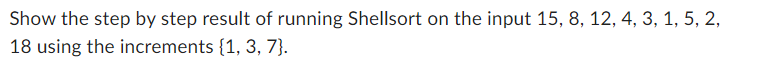 Solved Show the step by step result of running Shellsort on | Chegg.com