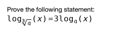 Solved Prove the following statement: loga(x)=3loga(x) | Chegg.com
