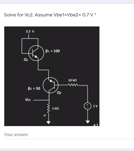 Solved Solve for Vc2. Assume Vbe1=Vbe2= 0.7 V * 2.5 V B1 = | Chegg.com