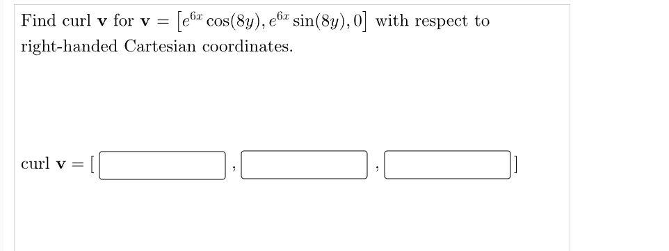 Solved Find curl v for v=[e6xcos(8y),e6xsin(8y),0] with | Chegg.com