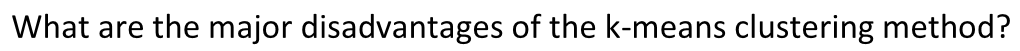 Solved What are the major disadvantages of the k-means | Chegg.com