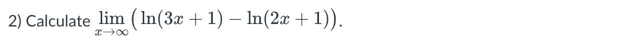 Solved Calculate limx→∞(ln(3x+1)-ln(2x+1)). | Chegg.com
