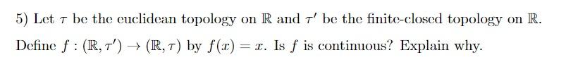 Solved 5) Let T be the euclidean topology on R and T' be the | Chegg.com