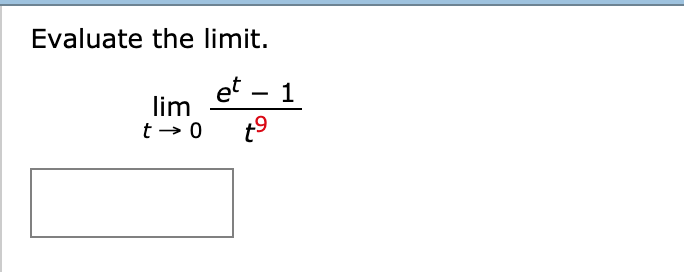 Solved Evaluate the limit. lim t → 0 et − 1 t9 | Chegg.com Solved Evaluate the limit. lim t → 0 et − 1 t9 | Chegg.com