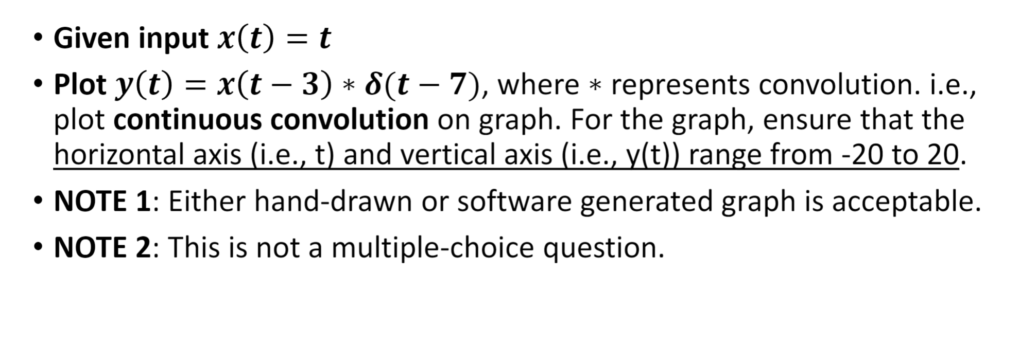 Solved - Given input x(t)=t - Plot y(t)=x(t−3)∗δ(t−7), where | Chegg.com Solved - Given input x(t)=t - Plot y(t)=x(t−3)∗δ(t−7), where | Chegg.com