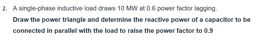 Solved 2. A single-phase inductive load draws 10 MW at 0.6 | Chegg.com