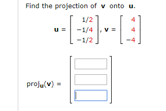 Solved Find the projection of v onto u. 1/2 4 -4 proju(v) = | Chegg.com
