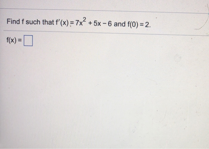 Solved Find f such that f'(x) = 7x2 + 5x-6 and f(0)-2. f(x) | Chegg.com