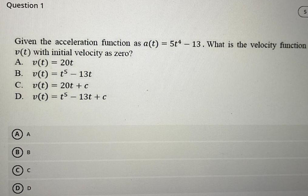 Solved Given the acceleration function as a(t)=5t4−13. What | Chegg.com