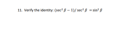 Solved 11. Verify the identity: (sec- B - 1)/sec2 B = sina B | Chegg.com