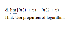 Solved d. lim (ln(1 + x) - In(2 + x)] Hint: Use properties | Chegg.com