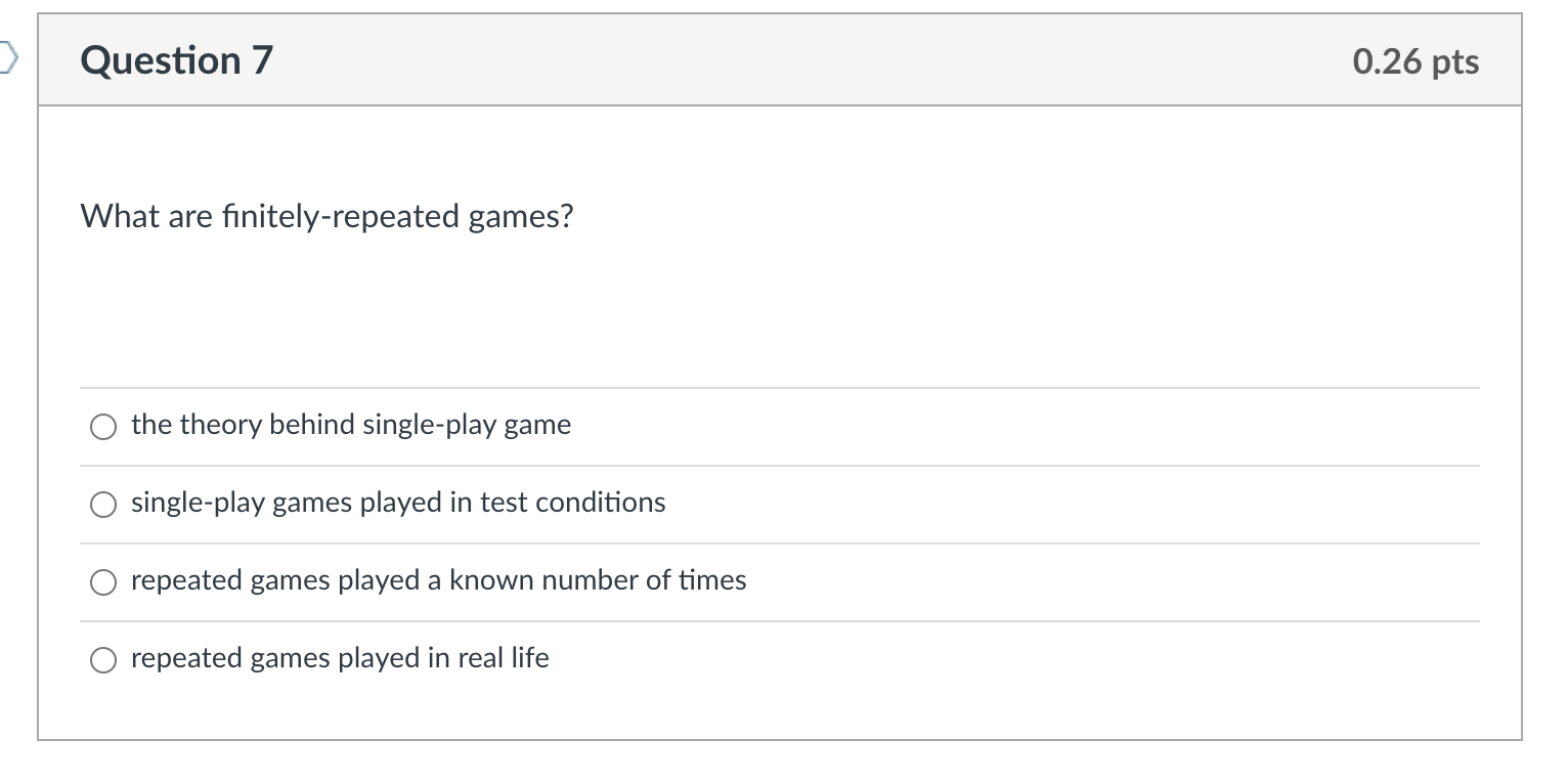Solved Question 7 0.26 pts What are finitely-repeated games? | Chegg.com