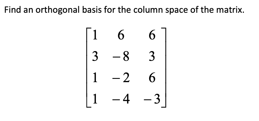 Solved Find an orthogonal basis for the column space of the | Chegg.com