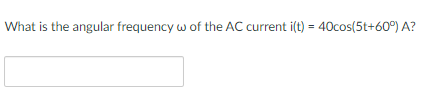 Solved What is the angular frequency ω of the AC current | Chegg.com