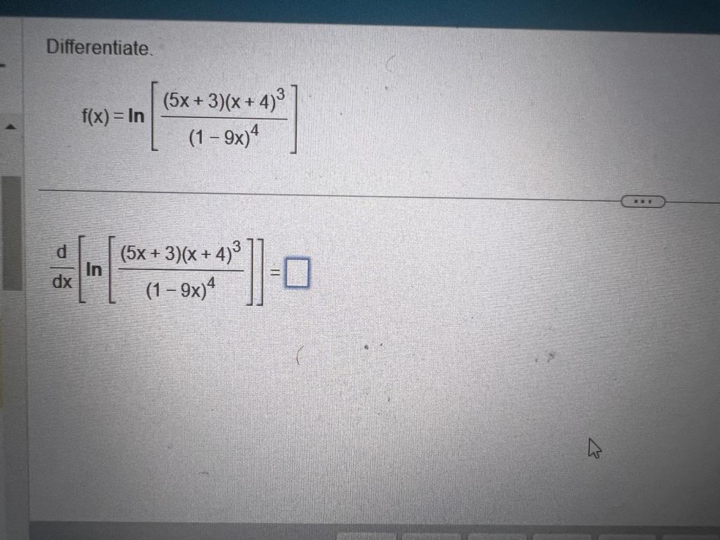 Solved Differentiate. f(x)=ln[(1−9x)4(5x+3)(x+4)3] | Chegg.com