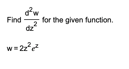 Solved Find d2wdz2 ﻿for the given function.w=2z2ez | Chegg.com