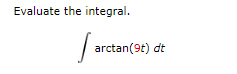 Solved Evaluate the integral. ∫arctan(9t)dt | Chegg.com