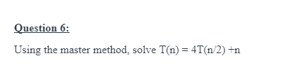 Solved Question 6: Using the master method, solve | Chegg.com