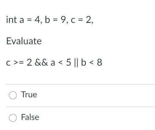 Solved int a = 4, b = 9, c = 2, Evaluate C >= 2 && a
