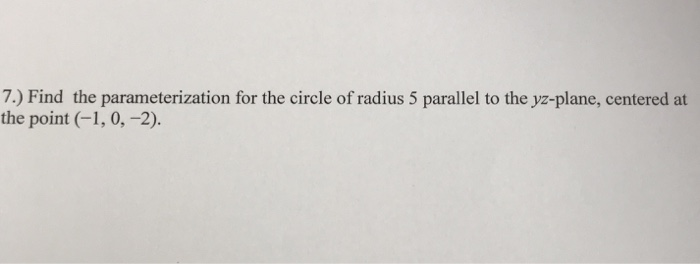 Solved 7.) Find the parameterization for the circle of | Chegg.com