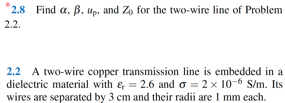 Solved *2.8 ﻿Find α,β,up, ﻿and Z0 ﻿for the two-wire line of | Chegg.com