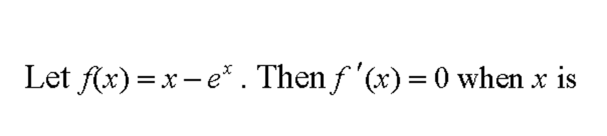 Solved Let f(x)=x-ex. ﻿Then f'(x)=0 ﻿when x ﻿is | Chegg.com