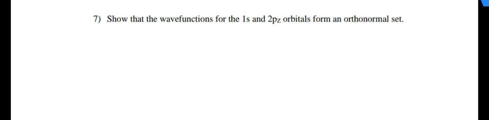 Solved 7) Show that the wavefunctions for the Is and 2pz | Chegg.com