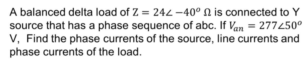 Solved A balanced delta load of Z=24∠−40∘Ω is connected to Y | Chegg.com