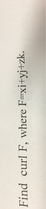 Solved Find curl F, where F = xi + yj + zk. | Chegg.com