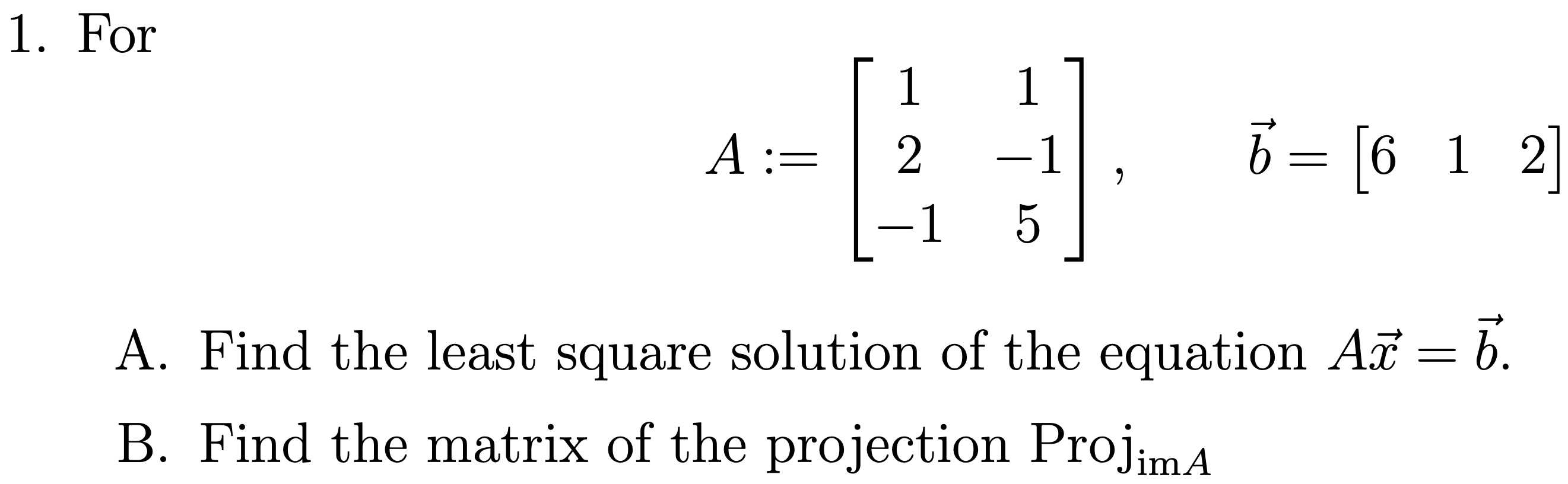 Solved 1. For A:=⎣⎡12−11−15⎦⎤,b=[612] A. Find the least | Chegg.com