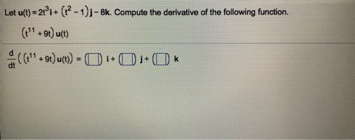 Solved Let u(t) = 2t3i + (2-1) j-8k. Compute the derivative | Chegg.com
