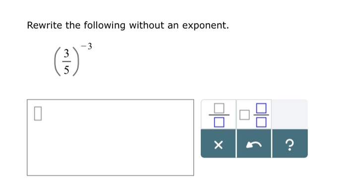 Solved Rewrite following an exponent. (3/5)^-3 | Chegg.com Solved Rewrite following an exponent. (3/5)^-3 | Chegg.com